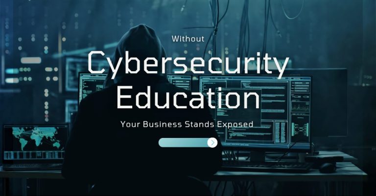 Without Cybersecurity Education, Your Business Stands Exposed